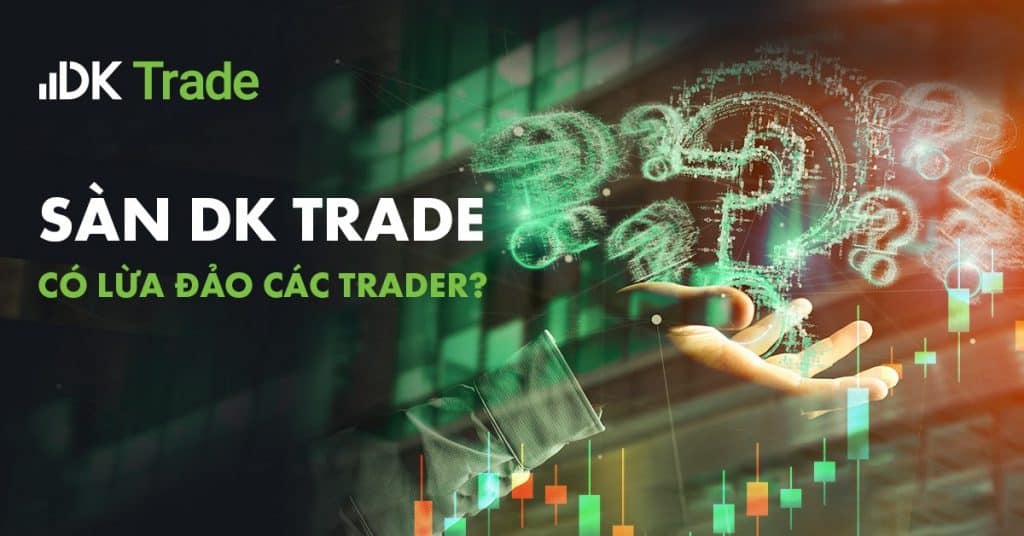 DK Trade là gì? Đánh giá sàn DK Trade chi tiết 2022